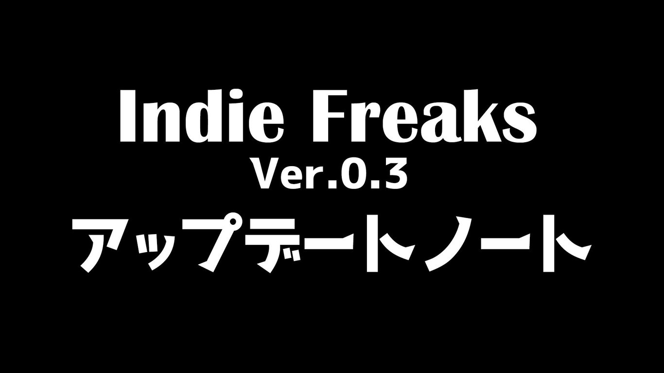 【Indie Freaks Ver.0.3】アップデートノート